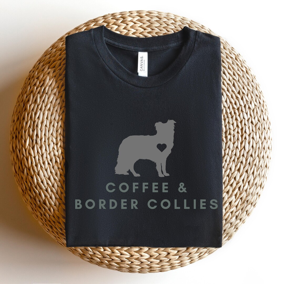 Coffee and Border Collies, Border Collie Shirt, Border Collie ...