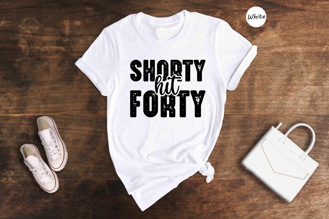 Shorty Hit Forty Shirt, 40th Birthday Shirt, Funny Birthday Shirt ...