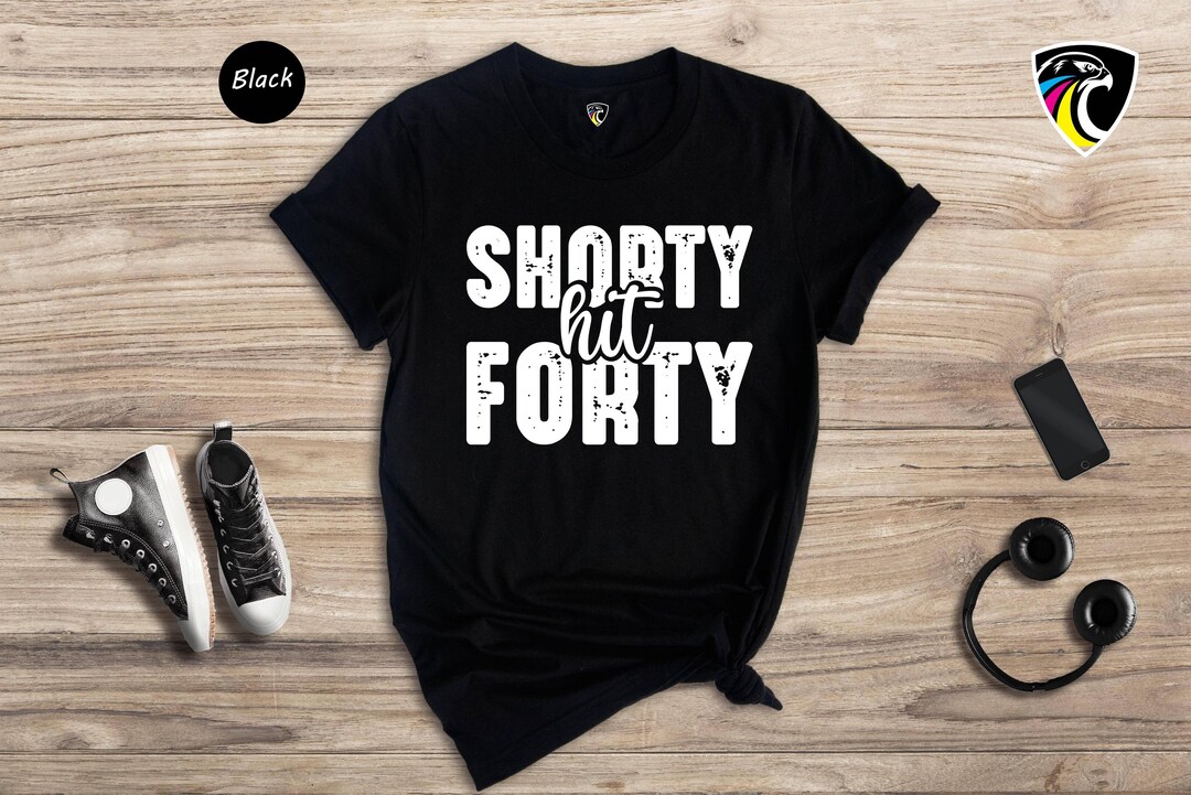 Shorty Hit Forty Shirt, 40th Birthday Shirt, Funny Birthday Shirt ...