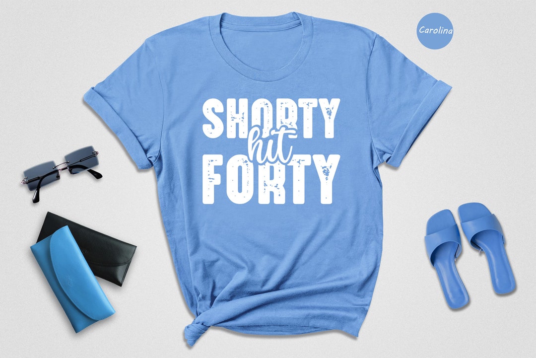 Shorty Hit Forty Shirt, 40th Birthday Shirt, Funny Birthday Shirt ...