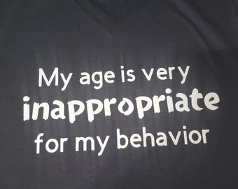 New My Age is Very Inappropriate for My Behavior Humor Custom Unisex ...