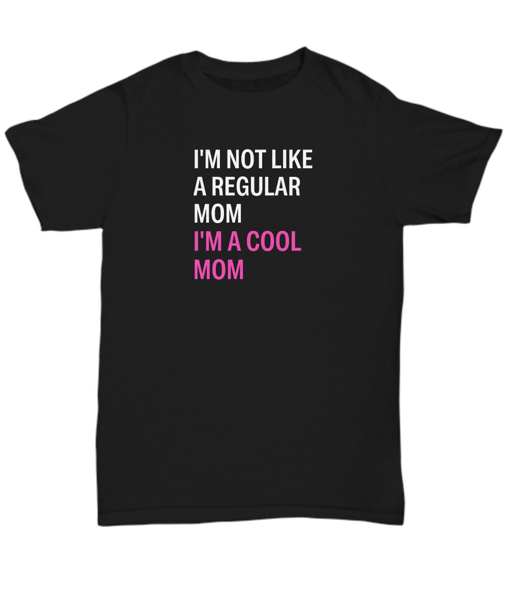Im Not a Regular Mom Im a Cool Mom Shirt Mean Girls, Funny Mothers Day ...