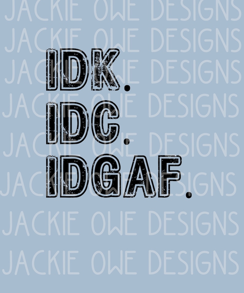 IDK, IDC, IDGAF Sublimation Print Png, Sarcastic Humor Png, Sassy Shirt ...