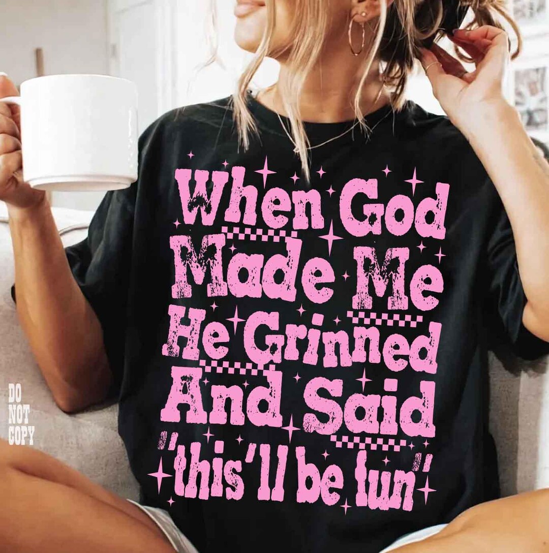 When God Made Me He Grinned and Said This'll Be Fun Png, Sarcastic ...