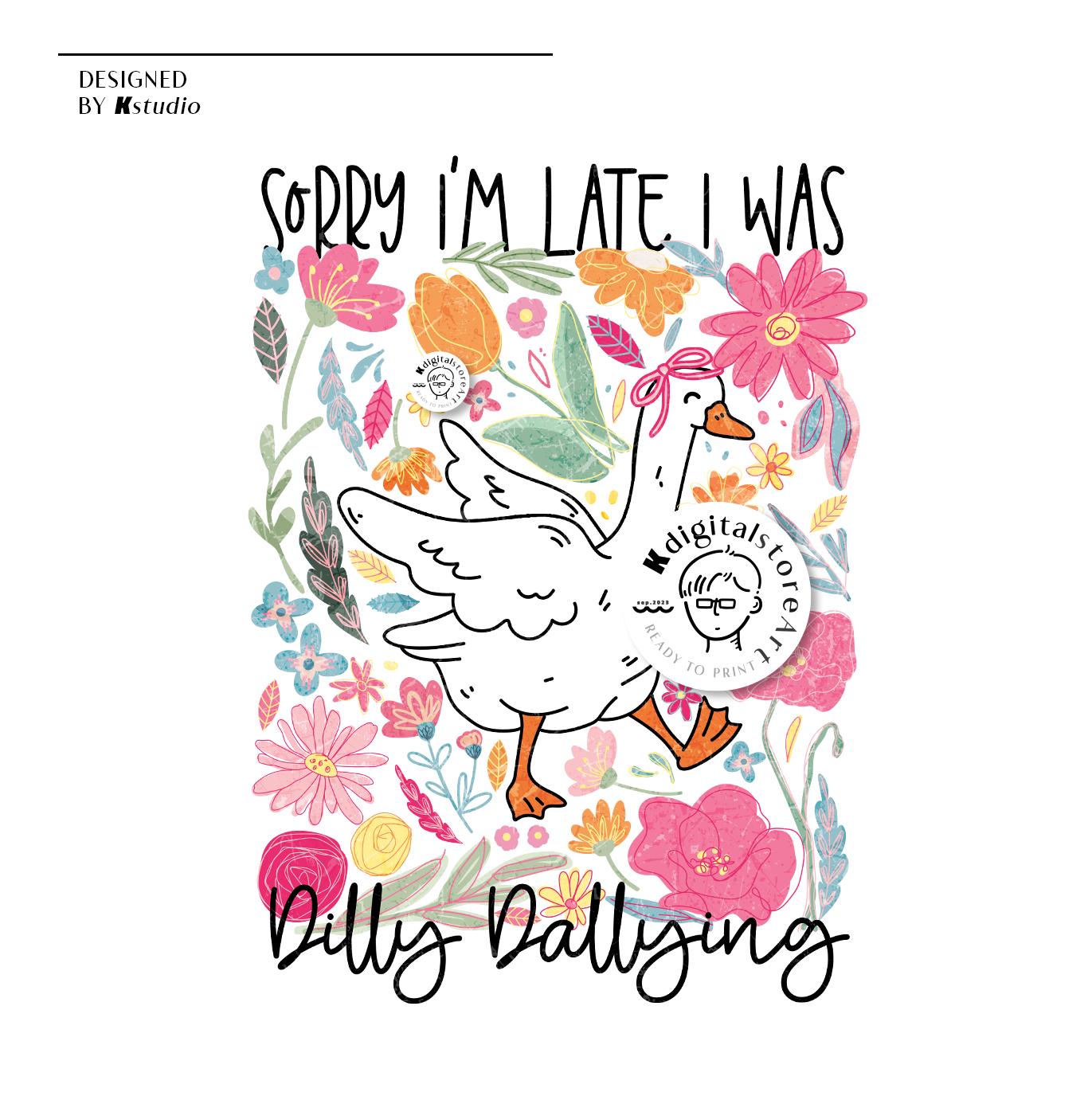 Funny Goose, Sorry I'm Late I Was Dilly Dallying Png, Sarcastic Design ...