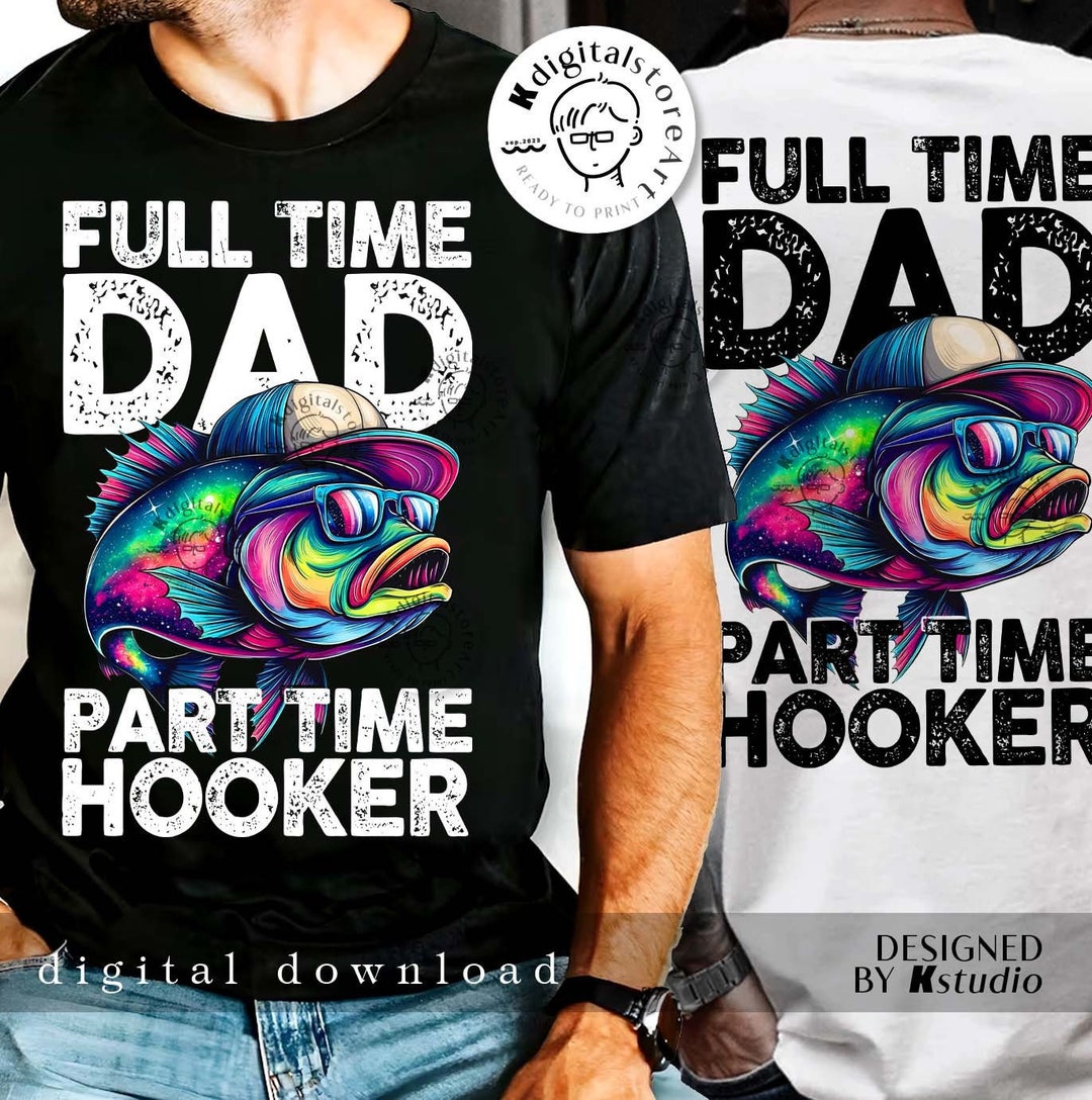 Full Time Dad Part Time Hooker Png, Father Day Png, Fishing Shirt ...