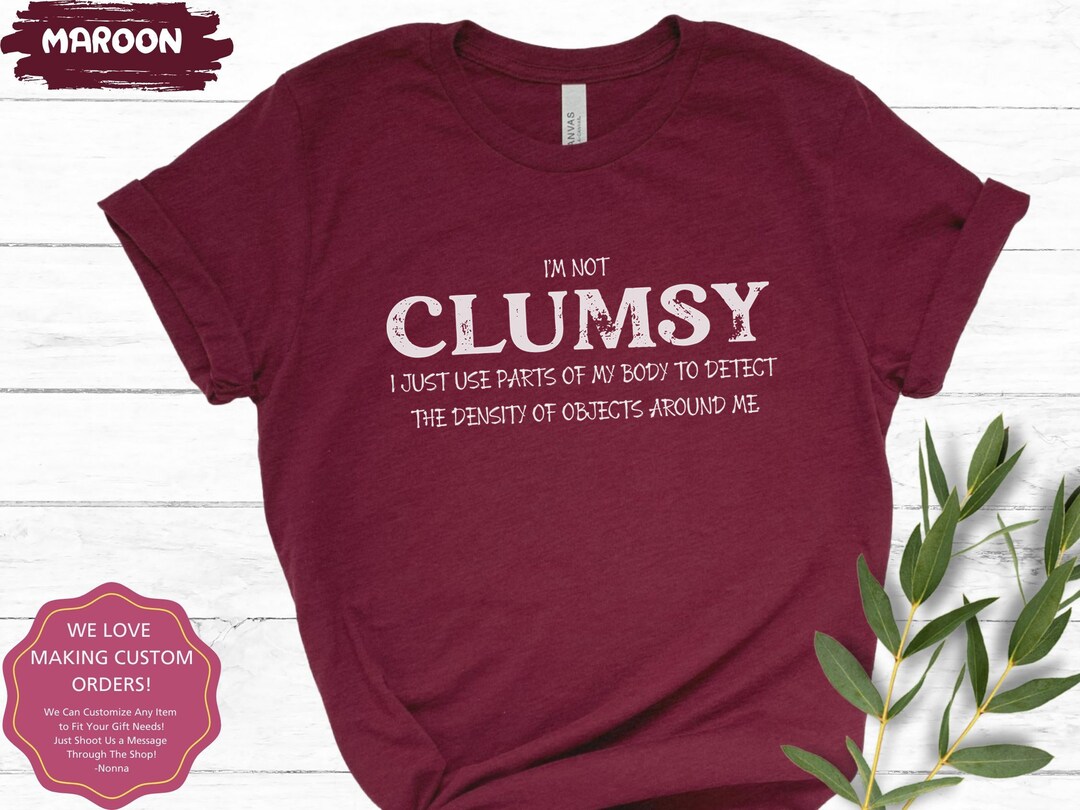 I'm Not Clumsy Tshirt Funny Saying Statement Shirts Sarcastic Adult ...