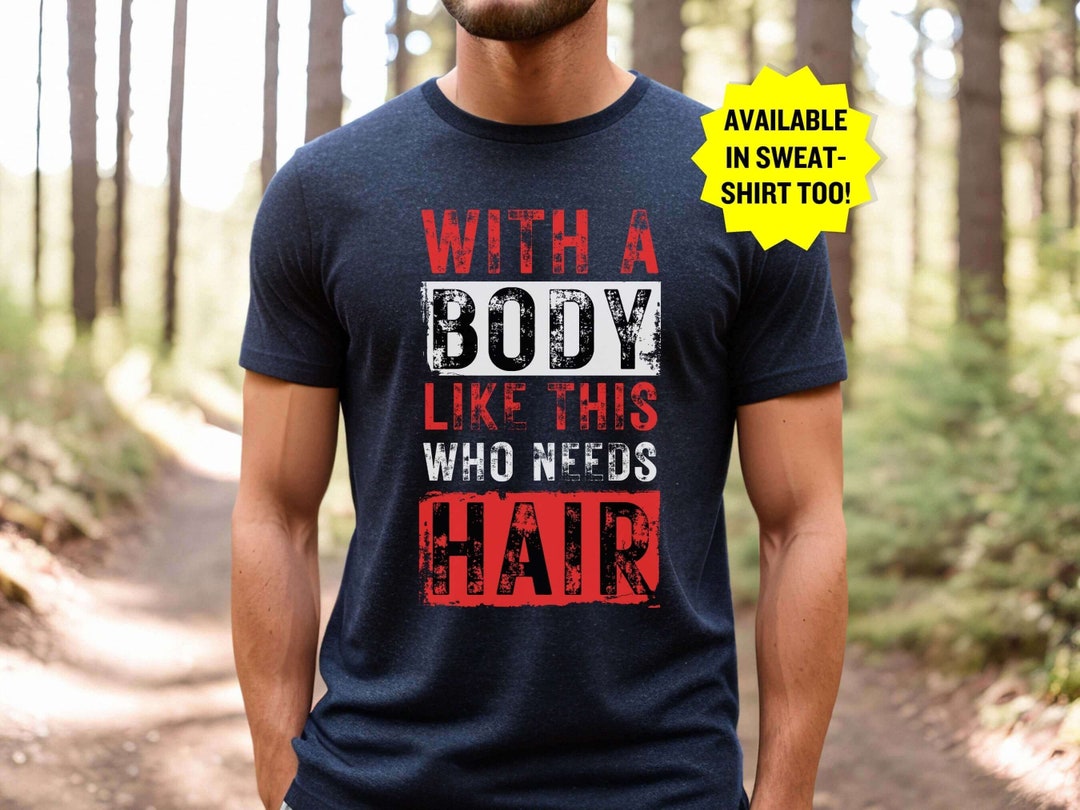 With a Body Like This Who Needs Hair, Funny Bald Shirt, Bald Men Shirt ...