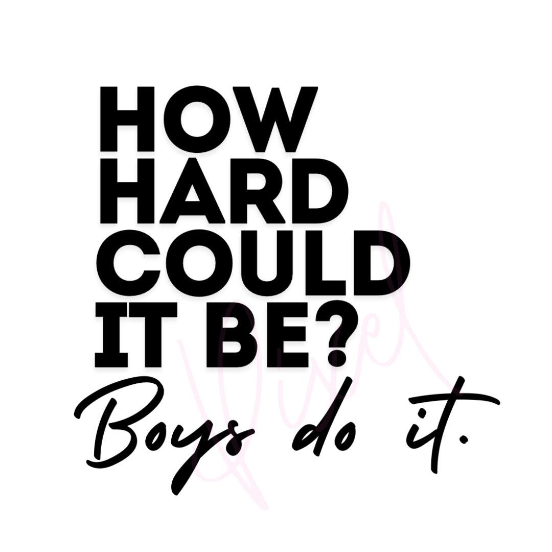 How Hard Could It Be? Boys Do It. - Etsy