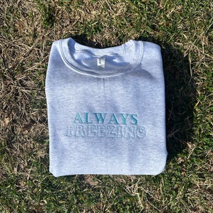 Made to Order Always Freezing Custom Embroidered Crewnweck Sweatshirt ...