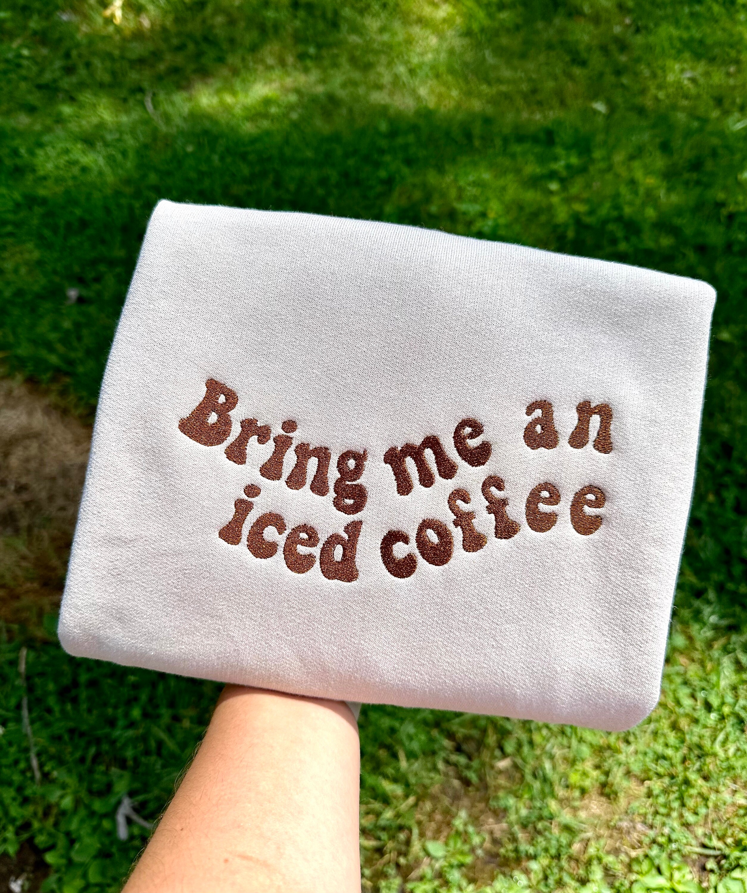 Made to Order Bring Me an Iced Coffee Embroidered Crewneck - Etsy