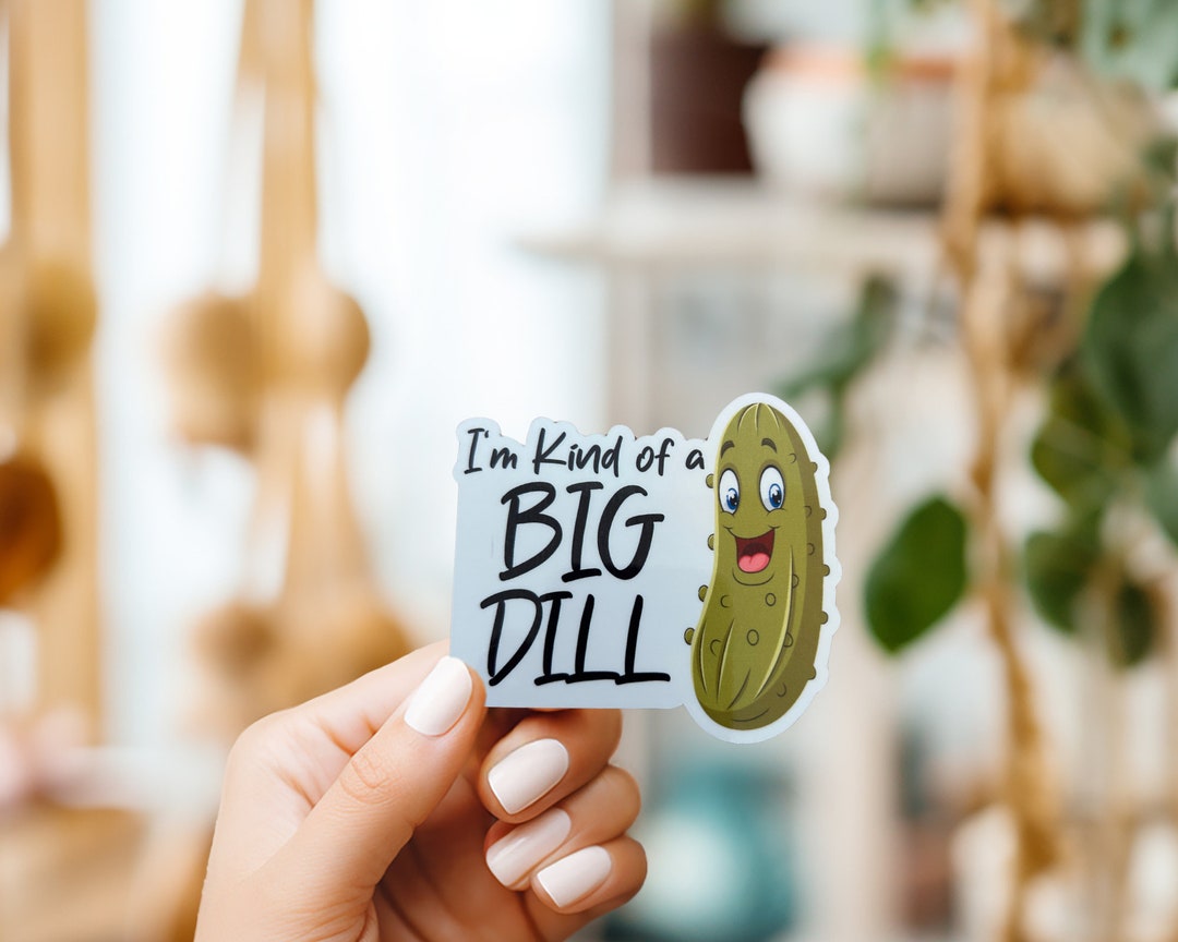 I'm Kind of A Big Dill Sticker//vinyl Sticker//waterproof Sticker// - Etsy
