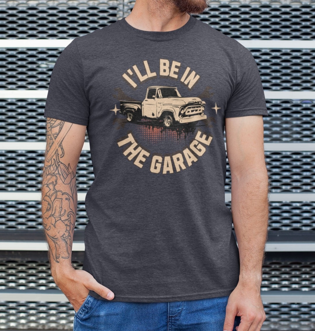 Ill Be in the Garage Shirt Mechanic T-shirt Classic Truck Tee Shirt for ...
