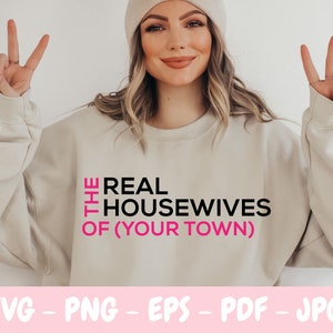 Real Housewives SVG of YOUR TOWN, the Real Housewives Svg, Personalized ...
