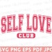Self Love Club SVG, Valentine Svg, Valentine's Day Shirt Svg, Self Love ...