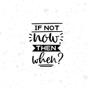 If Not Now, When? Svg. Mental Health Svg. Motivational Svg. - Etsy