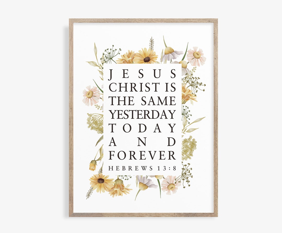 Hebrews 13:8 Bible Verse Wall Art, Jesus Christ is the Same Yesterday ...