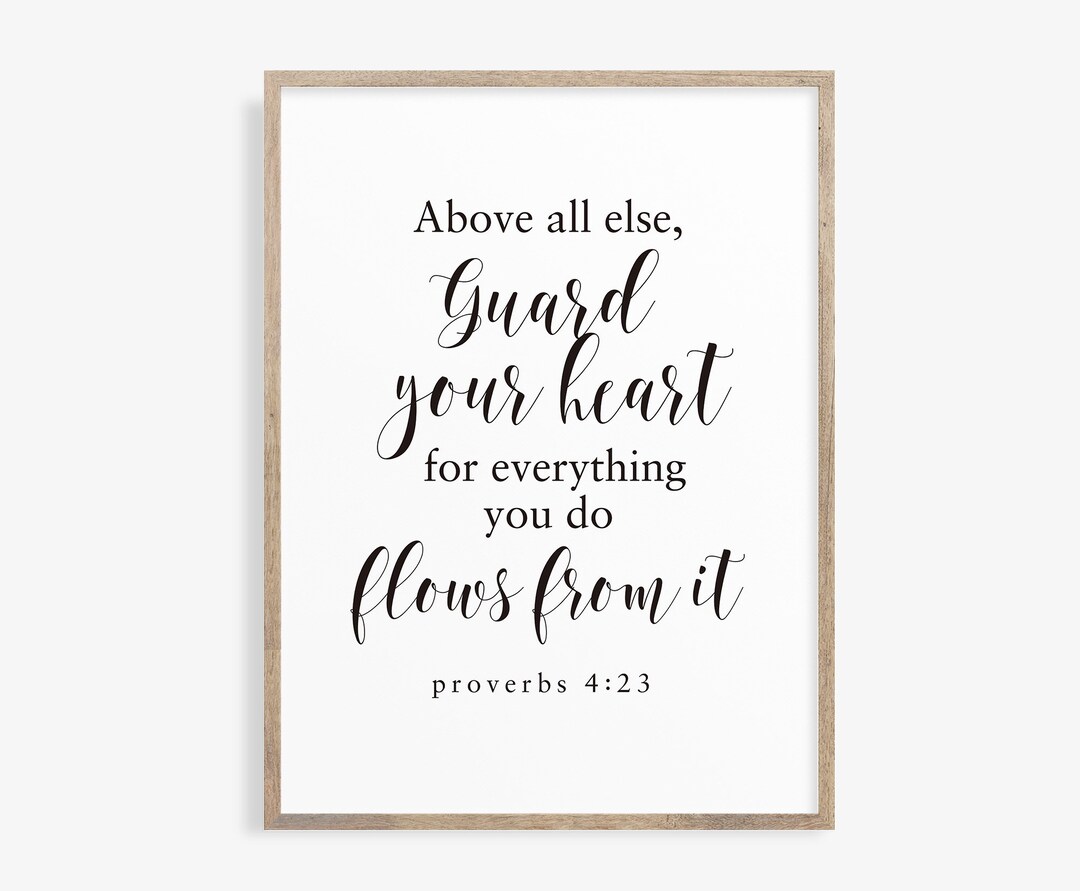 Above All Else, Guard Your Heart for Everything You Do Flows From It ...