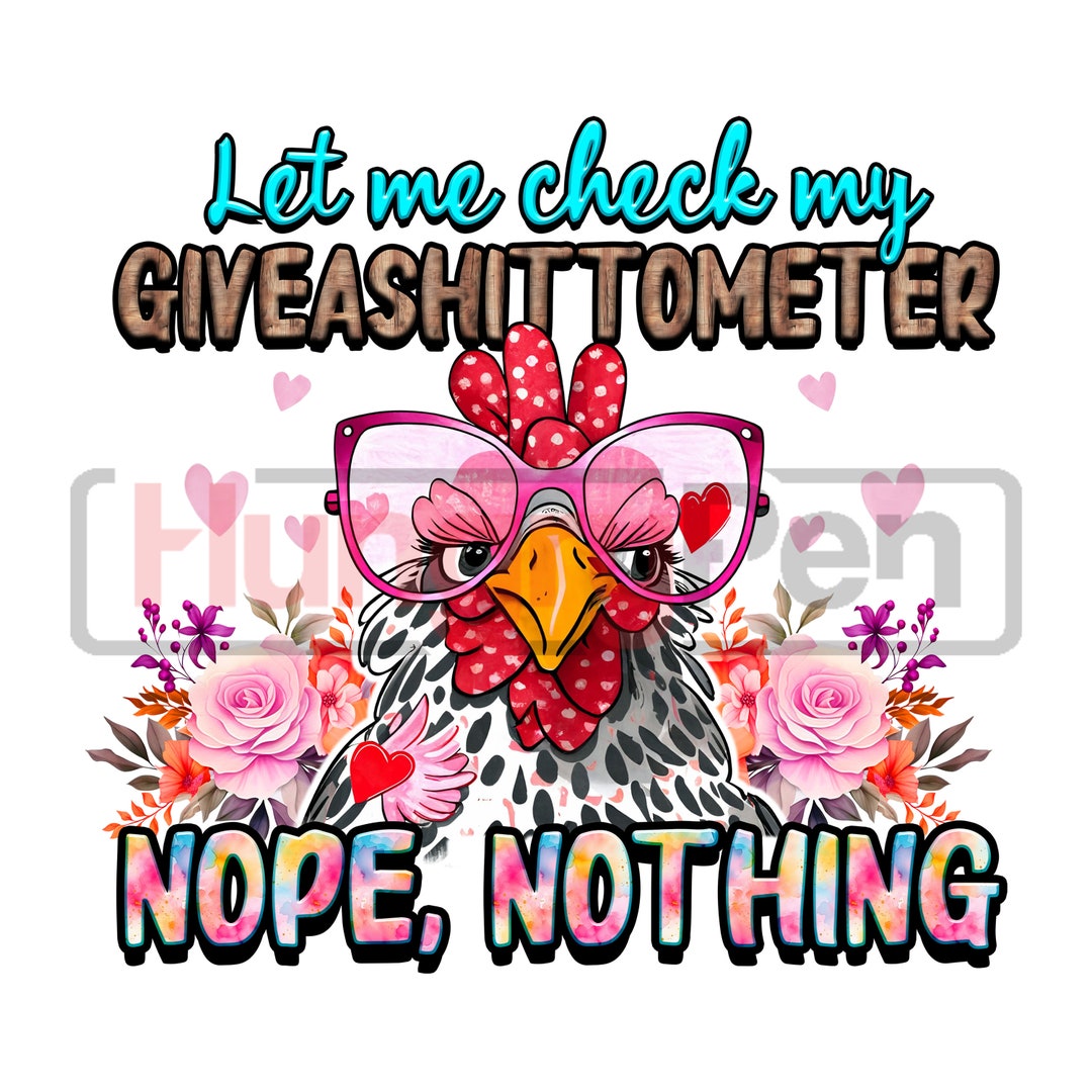 Chicken PNG Sublimation Design Printable Let Me Check Giveashitometer ...