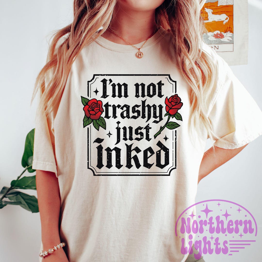Im Not Trashy Just Inked PNG, Sarcastic Png, Tattooed Mama Png, Funny ...