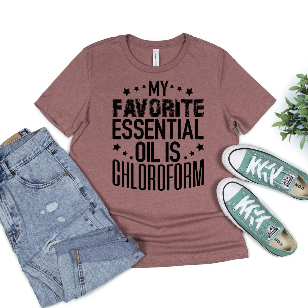 My Favorite Essential Oil is Chloroform, Funny Shirt, Funny Quotes Tee ...