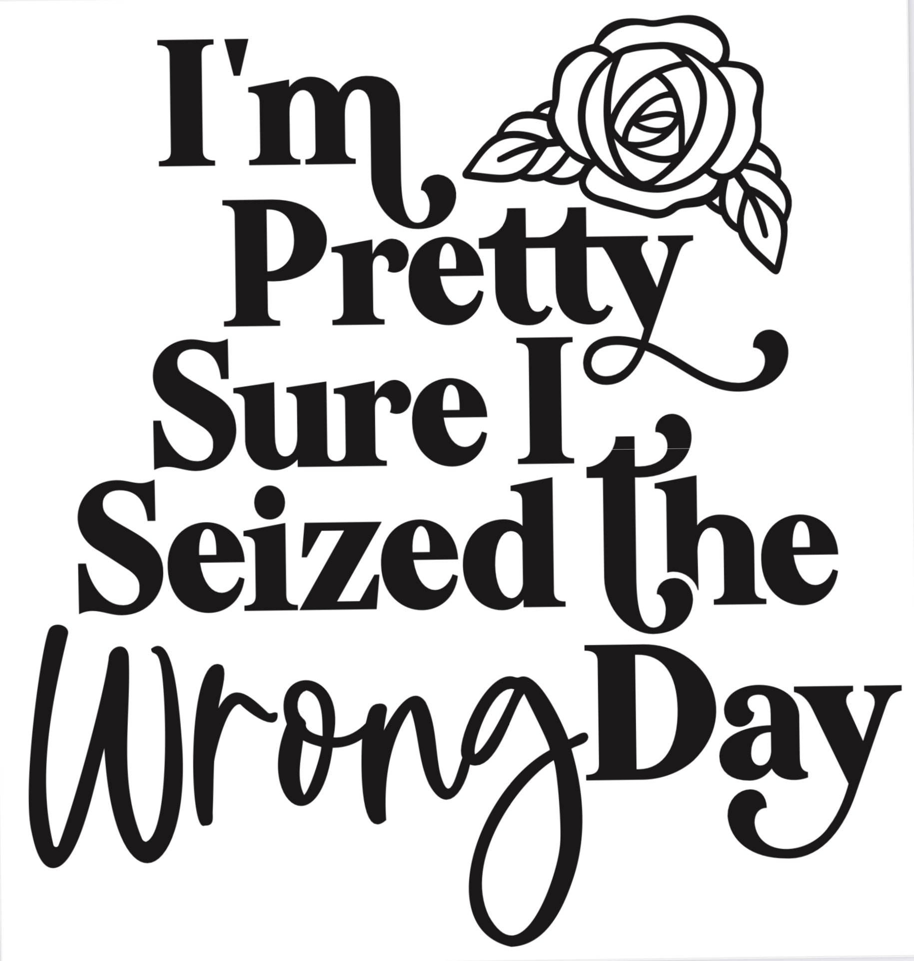 I’m Pretty Sure I Seized the Wrong Day Print, Funny Meme Quote ...