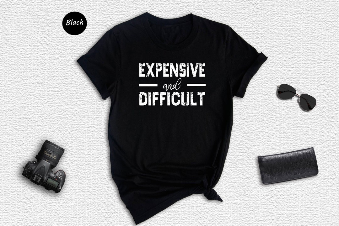 Expensive and Difficult Shirt, Funny Shirt, Mom Life Shirt, Sarcastic ...