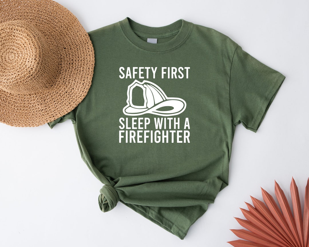 Safety First Sleep With A Firefighter Shirt, Firefighter Shirt, Fireman ...