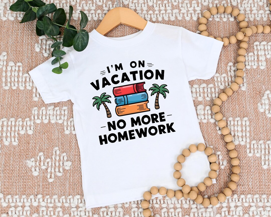 I'm on Vacation No More Homework Shirt, Last Day of School Shirt ...