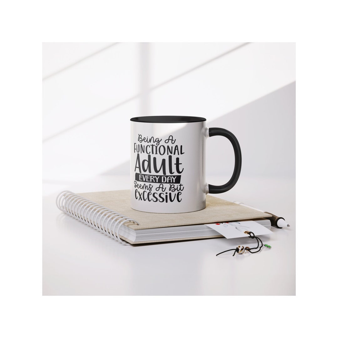 Being A Functional Adult Every Day Seems A Bit Excessive 11oz Mug ...