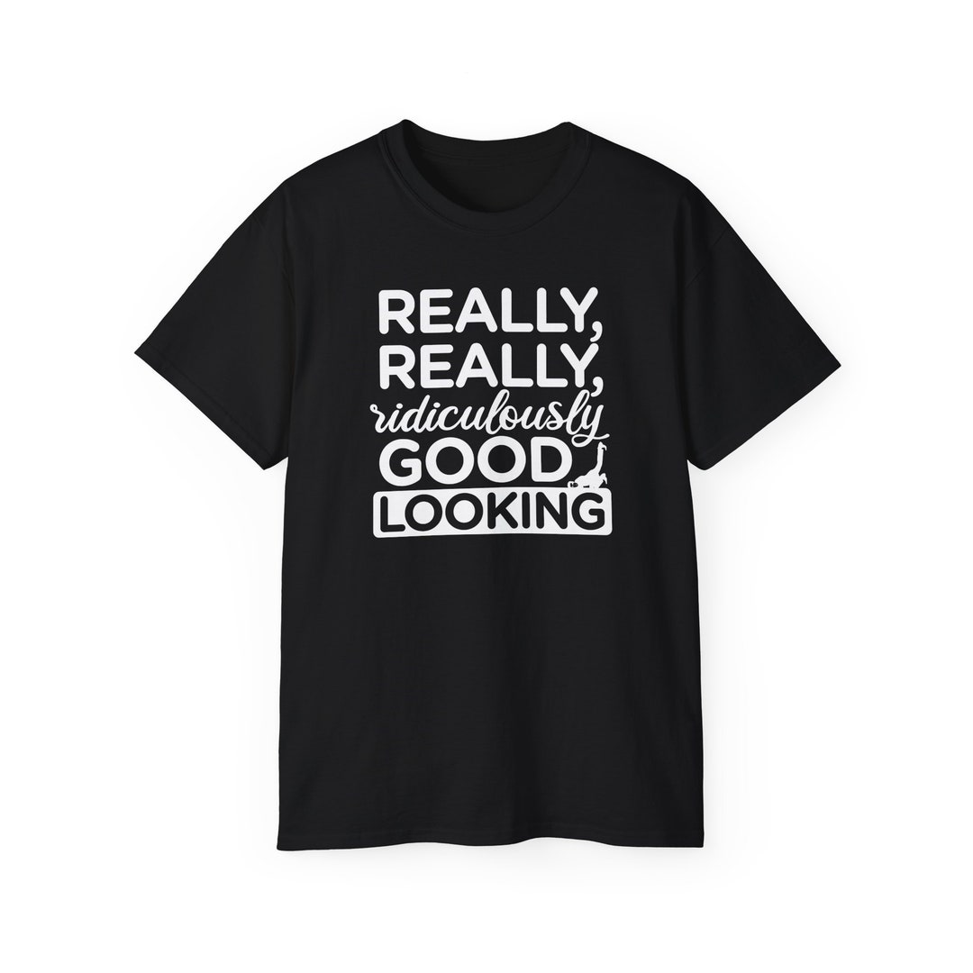 Really, Really, Ridiculously Good Looking T-shirt, Movie Tshirts, Funny ...