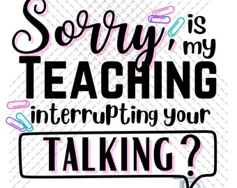 Sorry is My Teaching Interrupting Your Talking ? SVG - Etsy