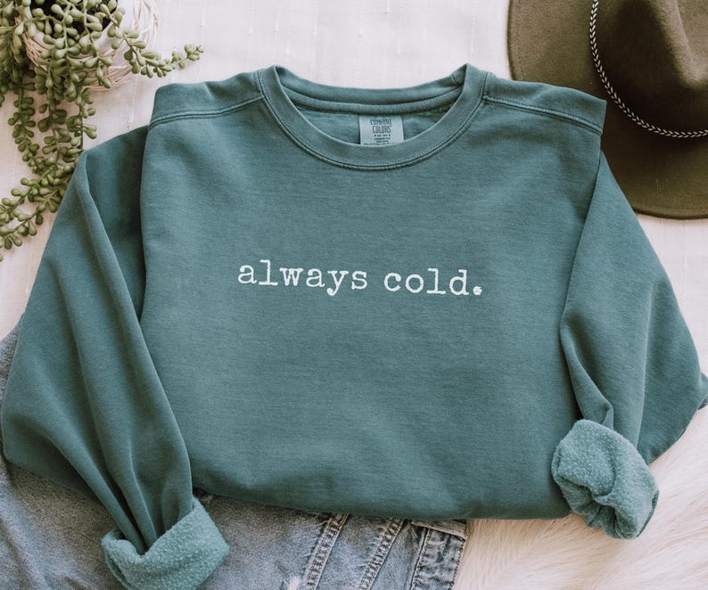 Comfort Colors, Always Cold Sweatshirt, I Am Cold Sweatshirt, Freezin ...