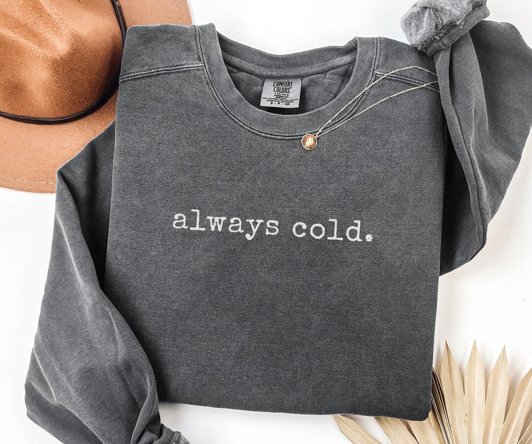 Comfort Colors, Always Cold Sweatshirt, I Am Cold Sweatshirt, Freezin ...