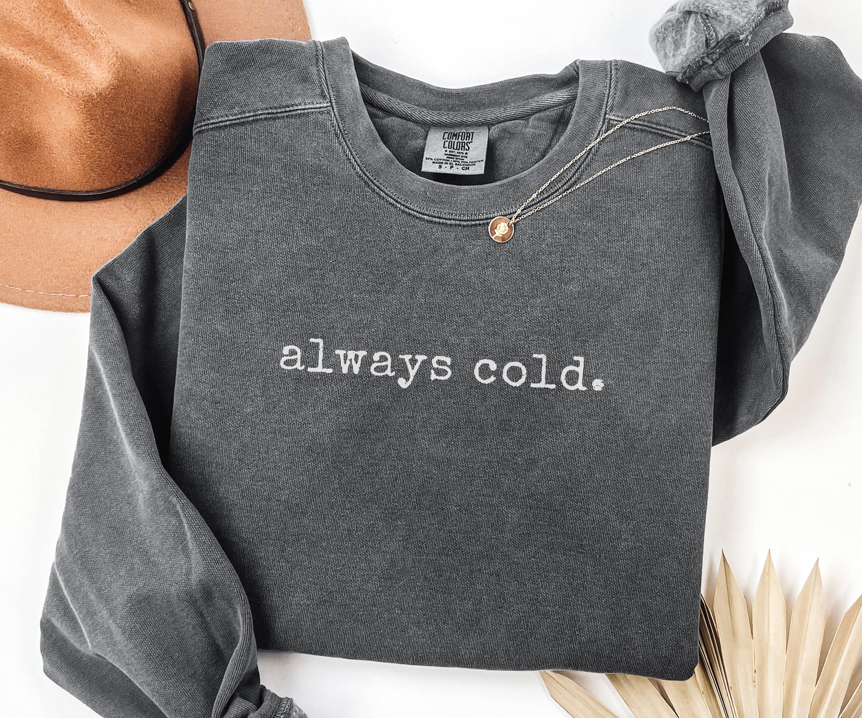 Comfort Colors, Always Cold Sweatshirt, I Am Cold Sweatshirt, Freezin ...