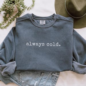 Comfort Colors, Always Cold Sweatshirt, I Am Cold Sweatshirt, Freezin ...