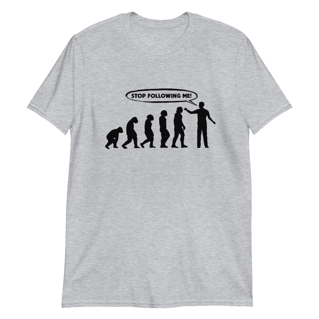 Evolution T-shirt, Stop Following Me T-shirt, Funny T-shirt, Science ...