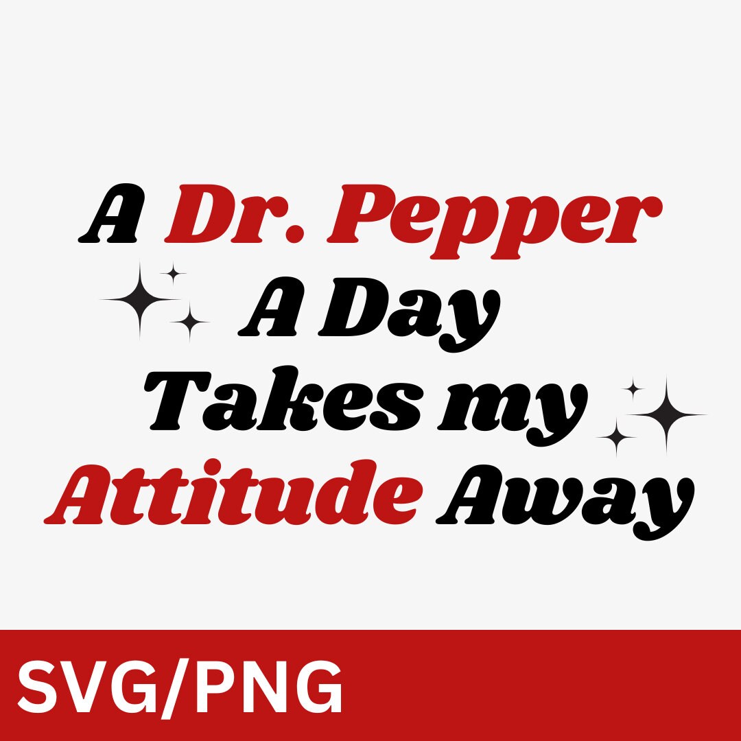 A Dr. Pepper a Day Takes My Attitude Away SVG/PNG, Dr Pepper Svg/png ...