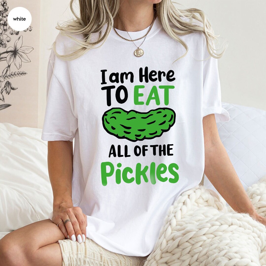 I Am Here to Eat All of the Pickles Shirt, Pickle T-shirt, Gift for ...