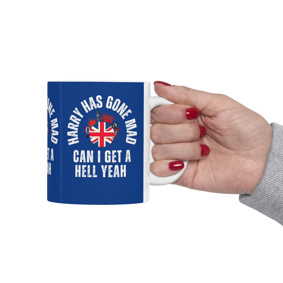 Prince Harry Mug. Prince Harry Has Gone Mad. Can I Get a Hell Yeah ...