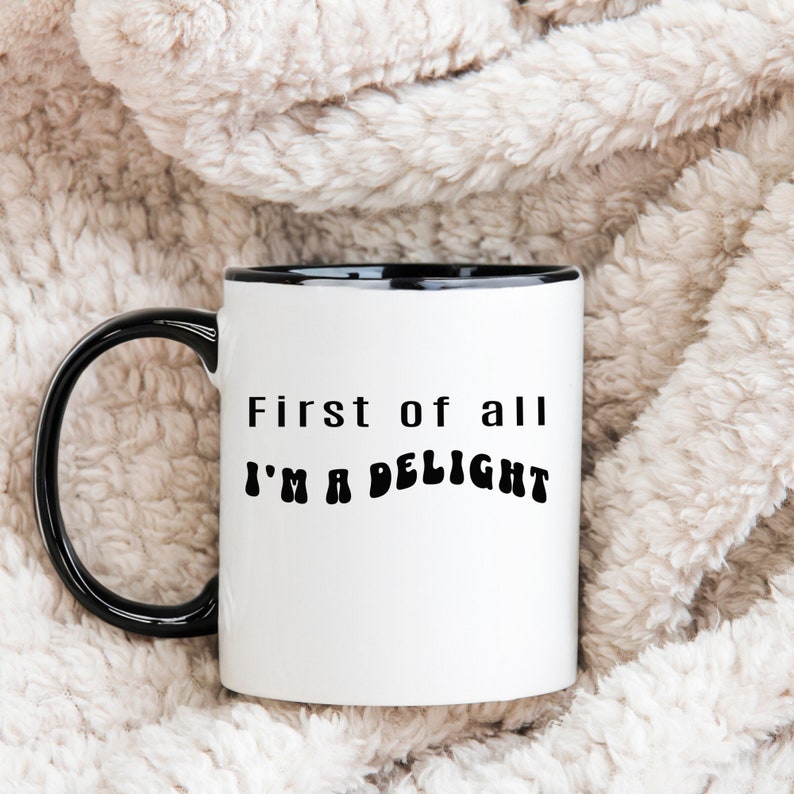 First of All I'm A Delight Mug, Im A Delight First of All, Attitude is ...