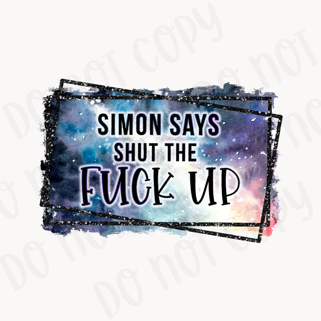 Simon Says Shut The Fuck Up Png Funny Curse Fuck Rated R Etsy