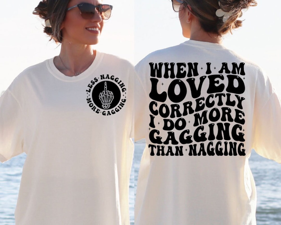 When I Am Loved Correctly I Do More Gagging Than Nagging Svg, Sarcasm ...