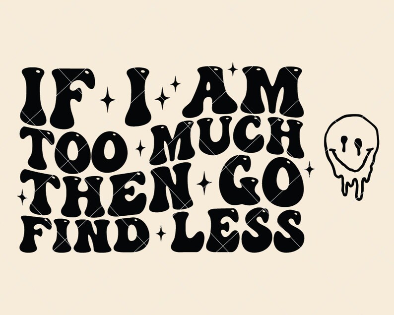 If Im Too Much Then Go Find Less Svg Png Groovy Svg Png - Etsy