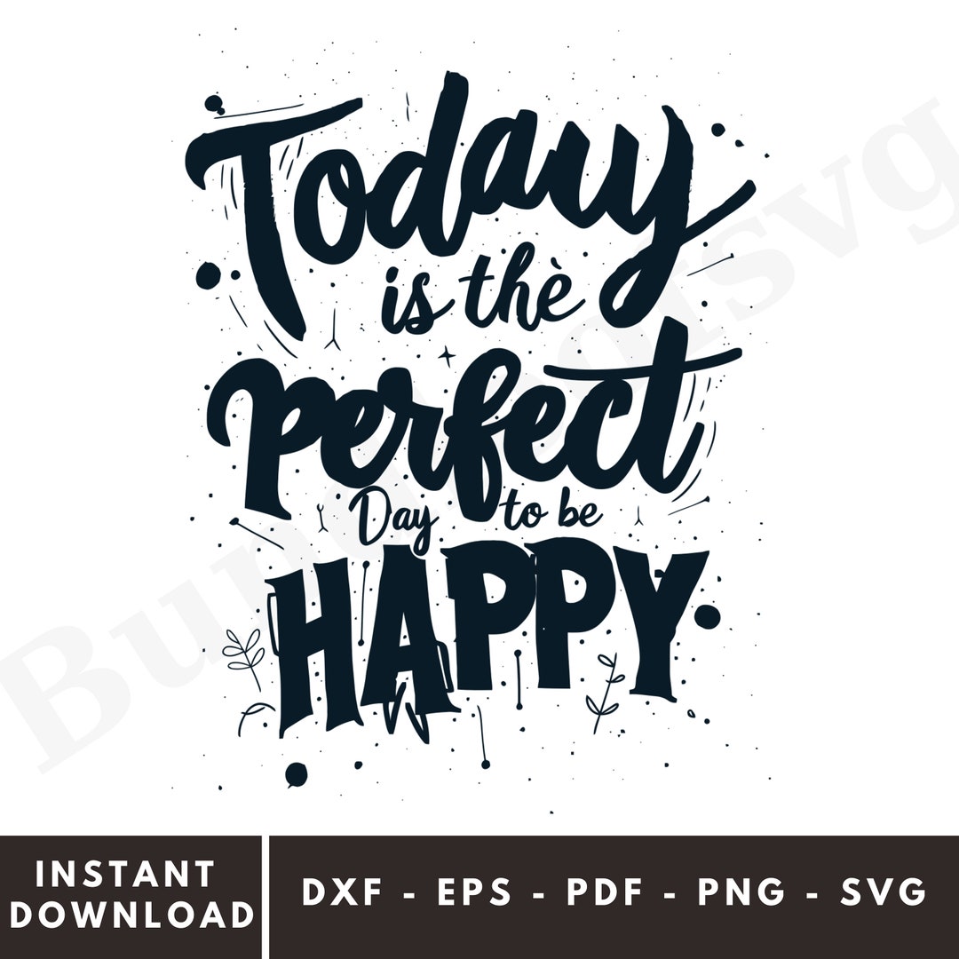 Today is the Perfect Day to Be Happy SVG, Be Happy Svg, Positive Quotes ...
