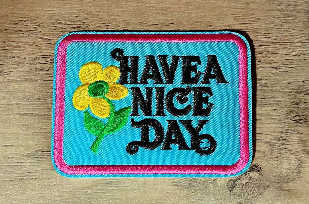 Have A Nice Day Patch Iron on Patch Ready Logo Embroidered YOUR CHOICE ...
