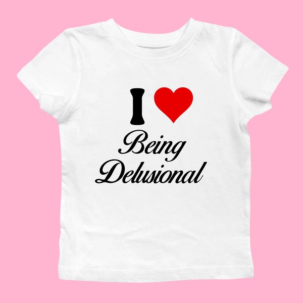 I Love Being Delusional Shirt - Etsy