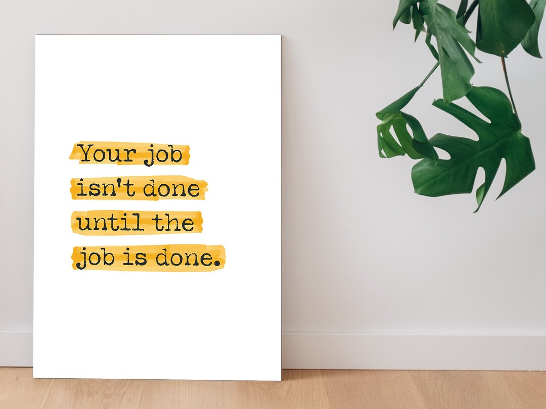 Your Job Isnt Done Until The Job Is Done L Motivation Poster Wall