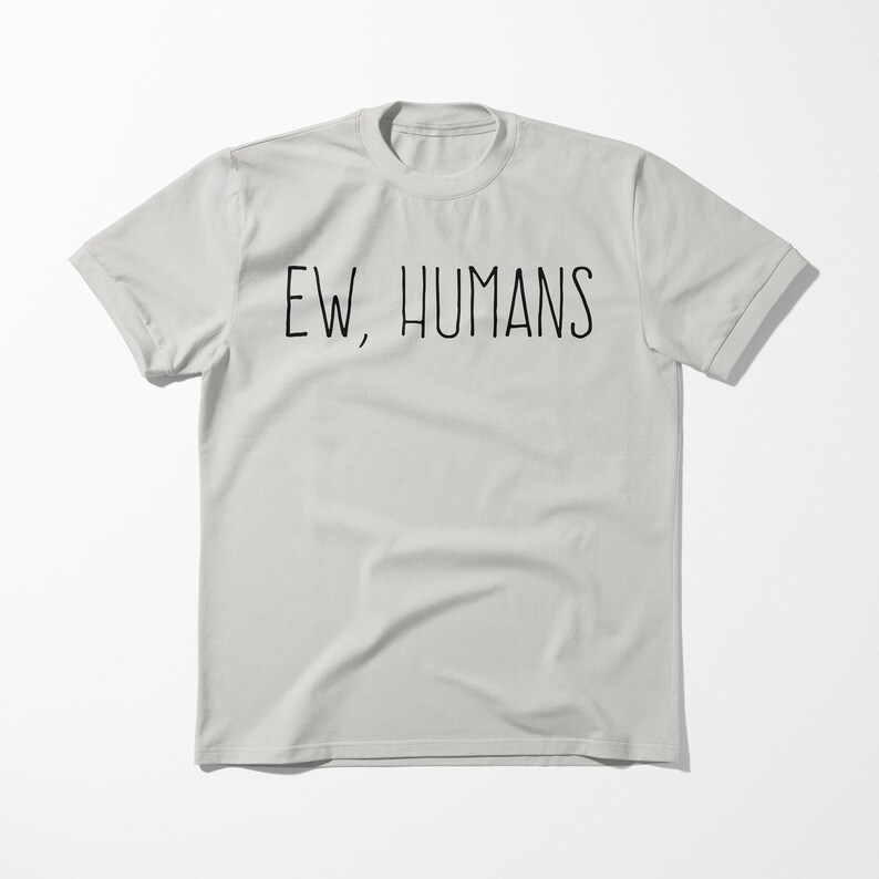 EW, HUMANS T-shirt | Introvert Shirt | Funny Shirt | Humoristic Shirt ...