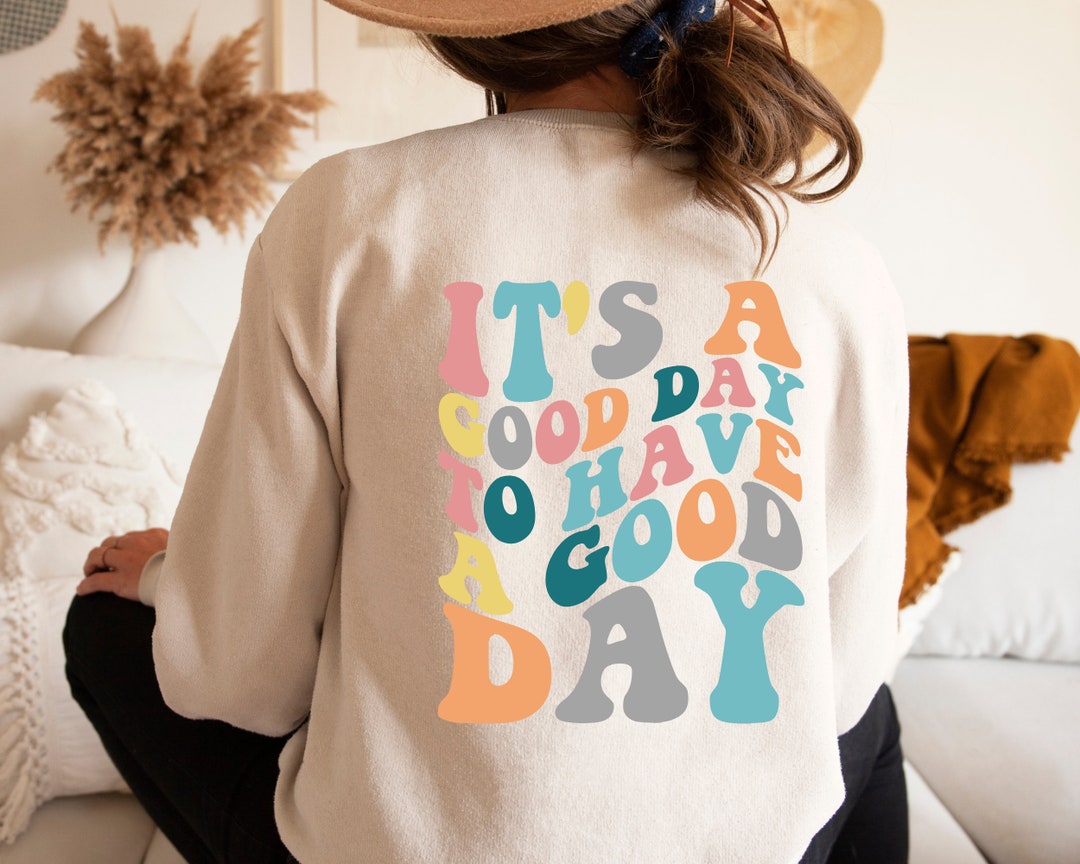 It's A Good Day to Have A Good Day Sweatshirt and Hoodie, Trendy Hoodie ...